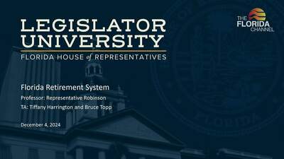 12/4/24 House “Legislator University” Training: Florida Retirement ...