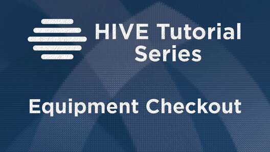 HIVE Tutorials | Equipment Checkout